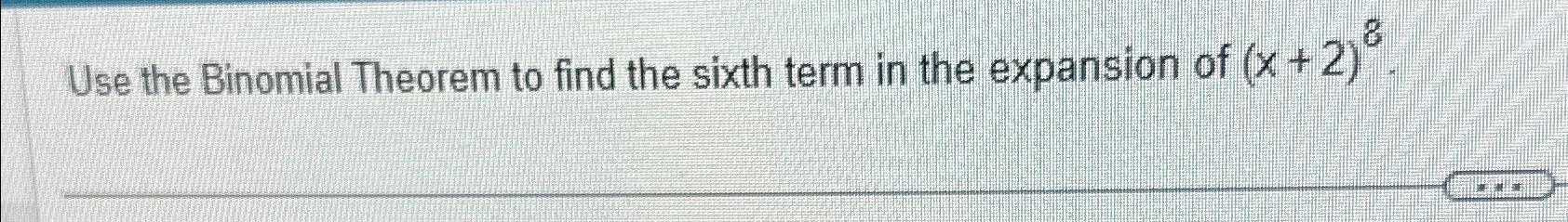 Solved Use the Binomial Theorem to find the sixth term in | Chegg.com
