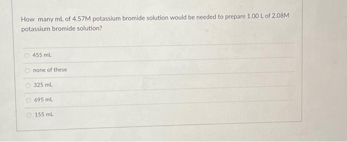 Solved How many mL of 4.57M potassium bromide solution would | Chegg.com