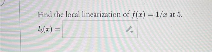 Solved Find the local linearization of f(x)=1/x at 5 . | Chegg.com