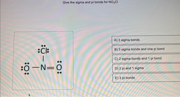 Solved Give the sigma and pi bonds for NO2Cl | Chegg.com