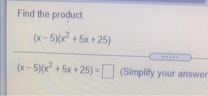 Solved Find the product. (x - 5)(x² + 5x +25) w (x - 5)(x2 + | Chegg.com