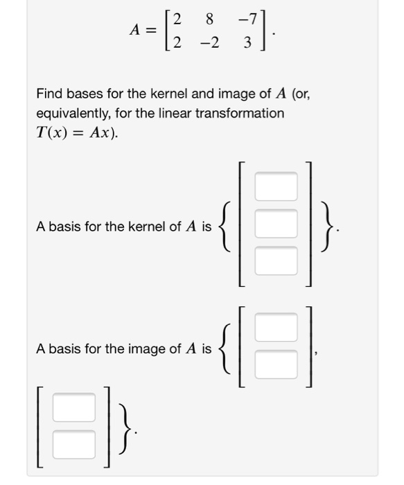 Solved A = 12 8 -7] ^ 2 -2 3 | Find bases for the kernel and | Chegg.com