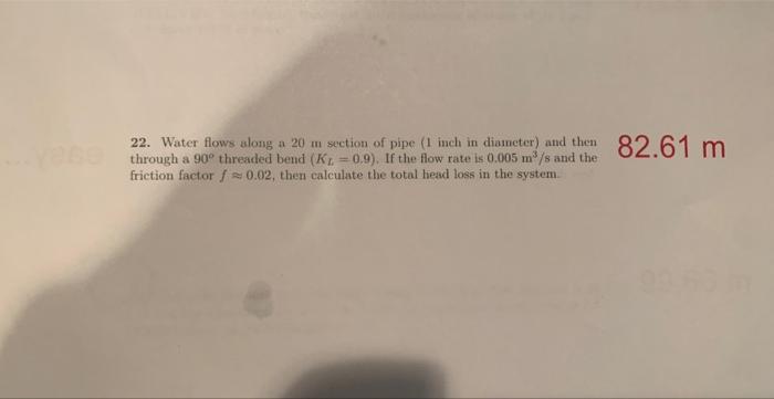 Solved 22. Water flows along a 20 m section of pipe ( 1 inch | Chegg.com