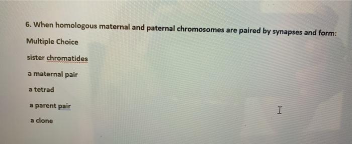 Solved 6. When homologous maternal and paternal chromosomes | Chegg.com