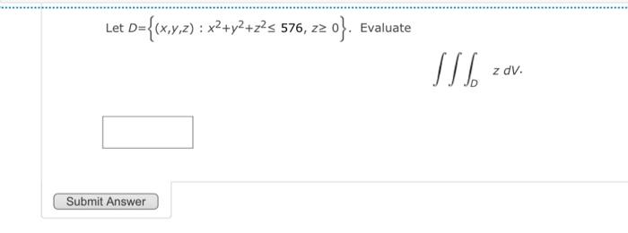 Solved D={(x,y,z):x2+y2+z2≤576,z≥0}. Evaluate ∭DzdV | Chegg.com