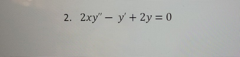 Solved 2. 2xy” – y' + 2y = 0 | Chegg.com