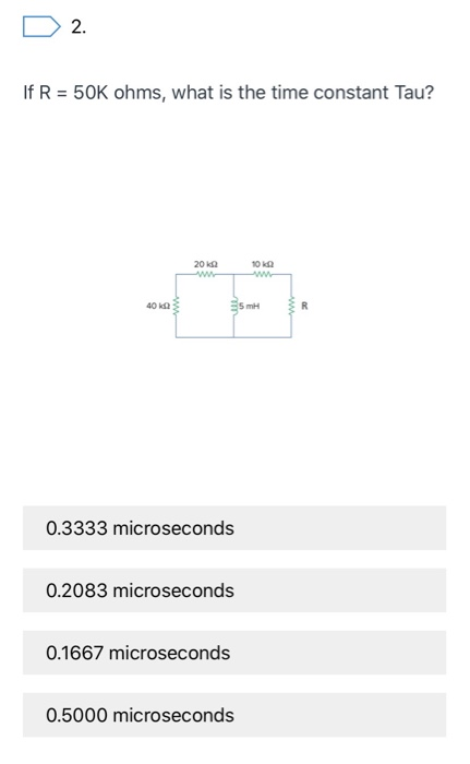Solved D 2. If R = 50K ohms, what is the time constant Tau? | Chegg.com