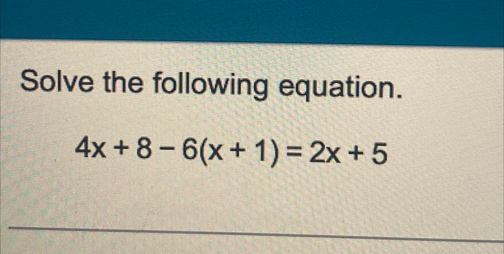 Solved Solve the following equation.4x+8-6(x+1)=2x+5 | Chegg.com