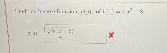 Solved Find the inverse function, g(y), of h(x) = 4 x5 - 8. | Chegg.com