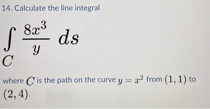 Solved 14. Calculate the line integral 8x3 S. ds y С where C | Chegg.com