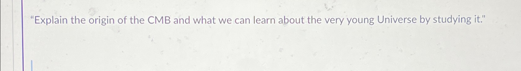Solved "Explain the origin of the CMB and what we can learn | Chegg.com