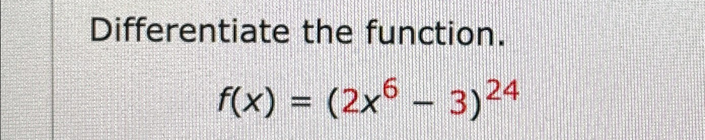 Solved Differentiate the function.f(x)=(2x6-3)24 | Chegg.com