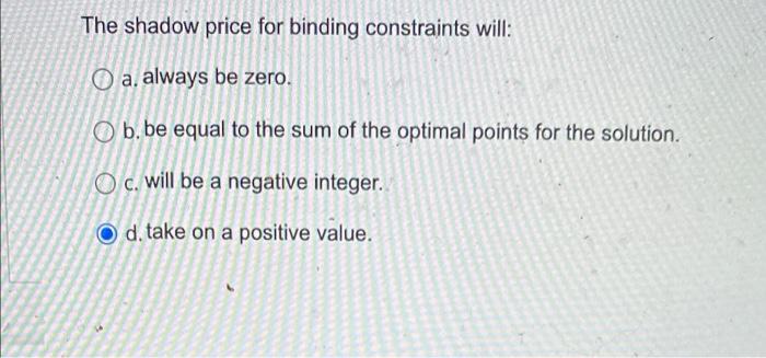 Solved The shadow price for binding constraints will: a. | Chegg.com