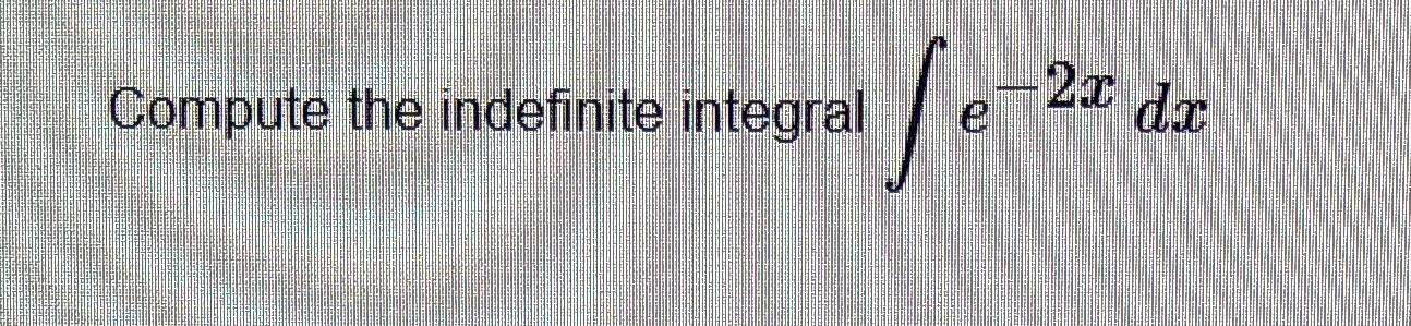 Solved Compute the indefinite integral ∫e−2xdx | Chegg.com
