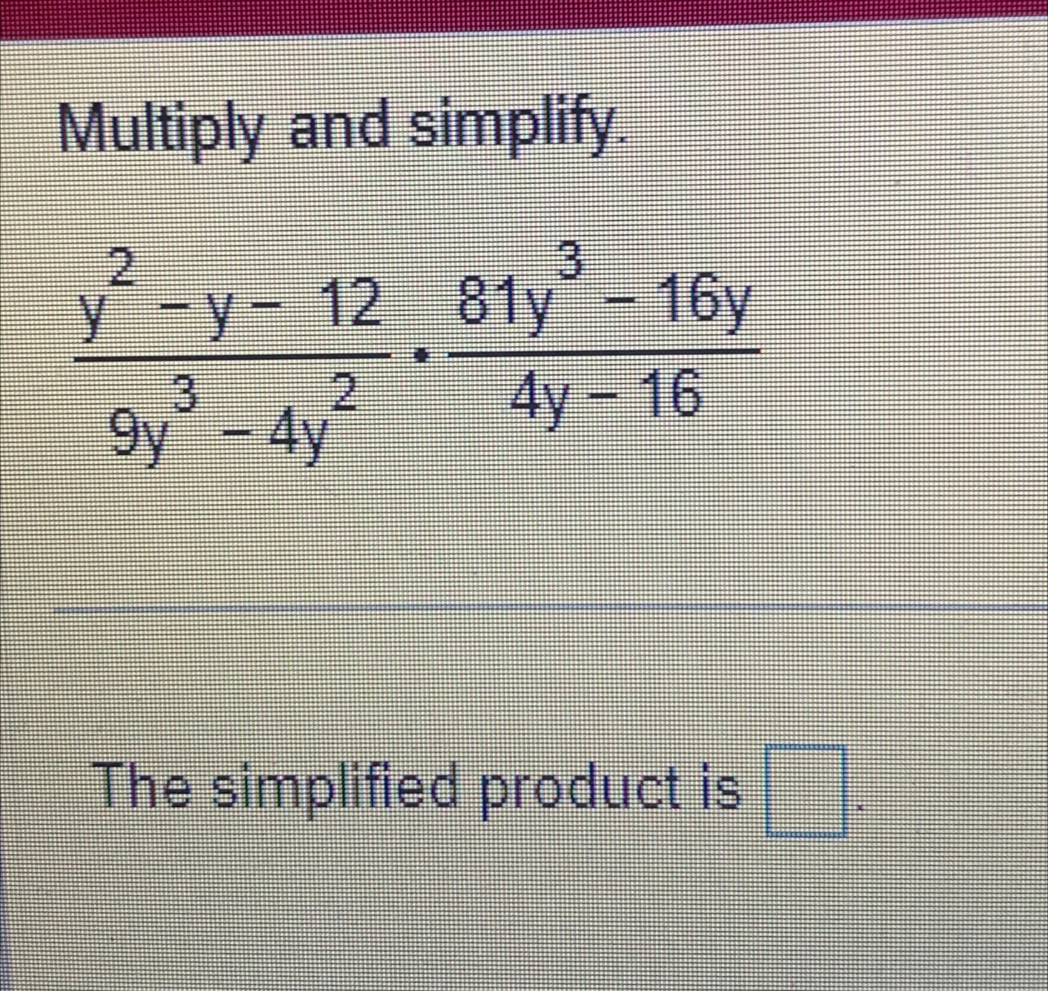 Solved Multiply and simplify.y2-y-129y3-4y2*81y3-16y4y-16The | Chegg.com