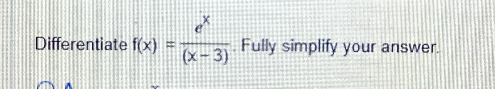 Solved Differentiate f(x)=ex(x-3). ﻿Fully simplify your | Chegg.com