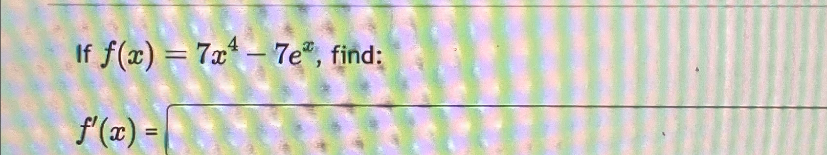 Solved If f(x)=7x4-7ex, ﻿find:f'(x)= | Chegg.com
