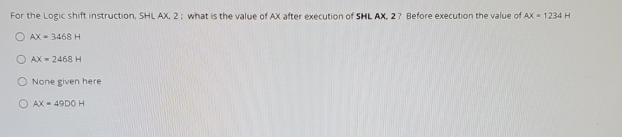 Solved For the Logic shift instruction, SHL AX, 2; what is | Chegg.com
