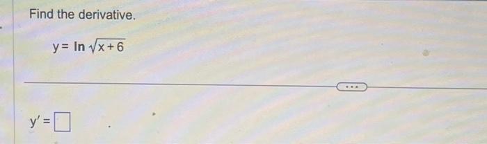 Solved Find the derivative. y=lnx+6 y′= | Chegg.com