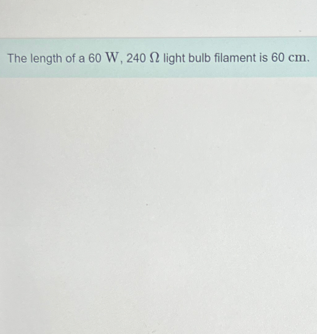 Solved The length of a 60W,240Ω ﻿light bulb filament is | Chegg.com