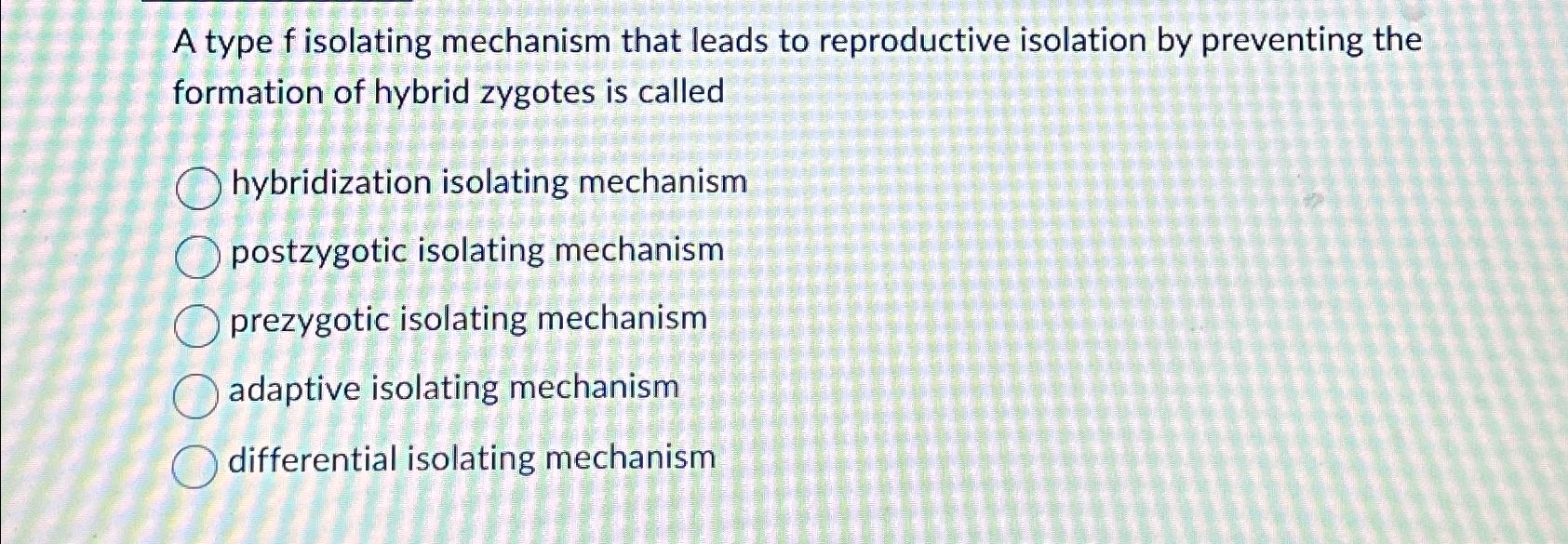 Solved A type f ﻿isolating mechanism that leads to | Chegg.com