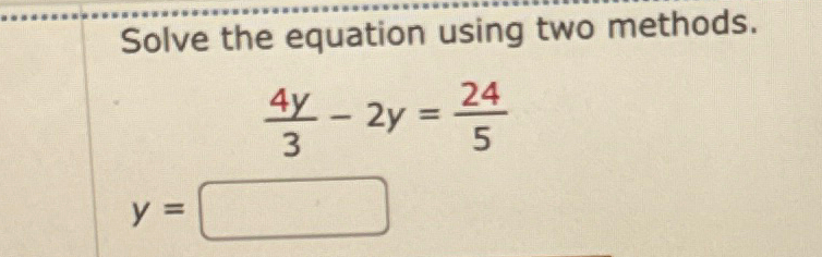 Solved Solve the equation using two methods.4y3-2y=245y= | Chegg.com