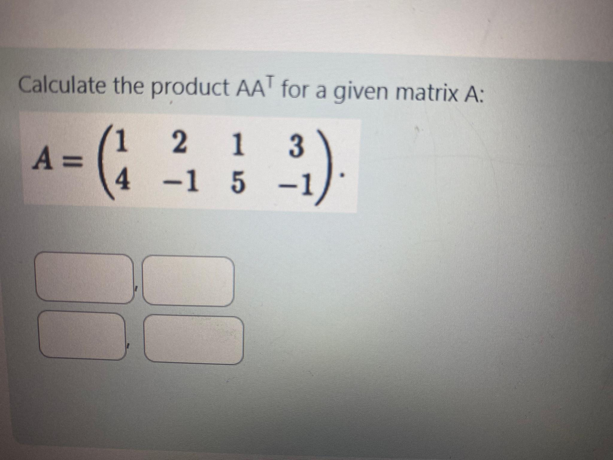 Solved Calculate the product AAT ﻿for a given matrix A | Chegg.com