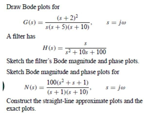 Solved Draw Bode plots for G(s)=s(s+5)(s+10)(s+2)2,s=jω A | Chegg.com