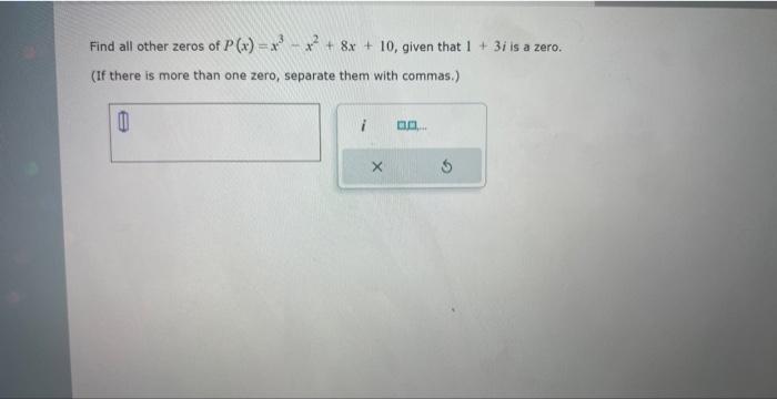 Solved Find all other zeros of P(x)=x3−x2+8x+10, given that | Chegg.com