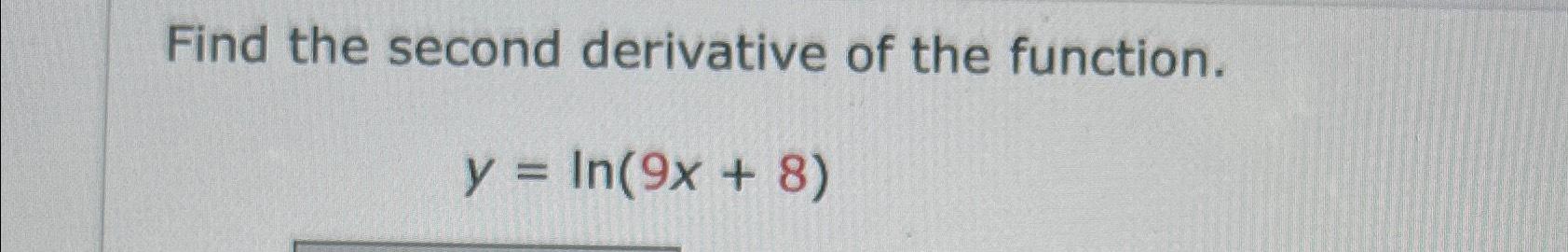 Solved Find the second derivative of the function.y=ln(9x+8) | Chegg.com