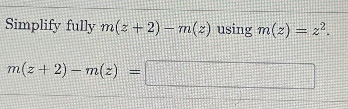 Solved Simplify fully m(z+2)−m(z) using m(z)=z2. | Chegg.com