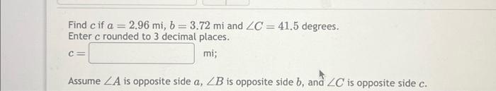 Solved Find c if a=2.96mi,b=3.72mi and ∠C=41.5 degrees. | Chegg.com