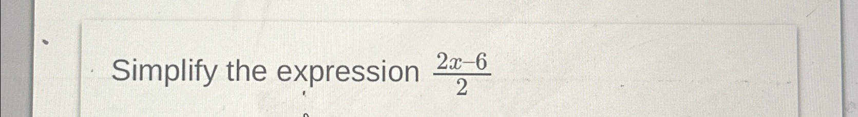 Solved Simplify the expression 2x-62 | Chegg.com