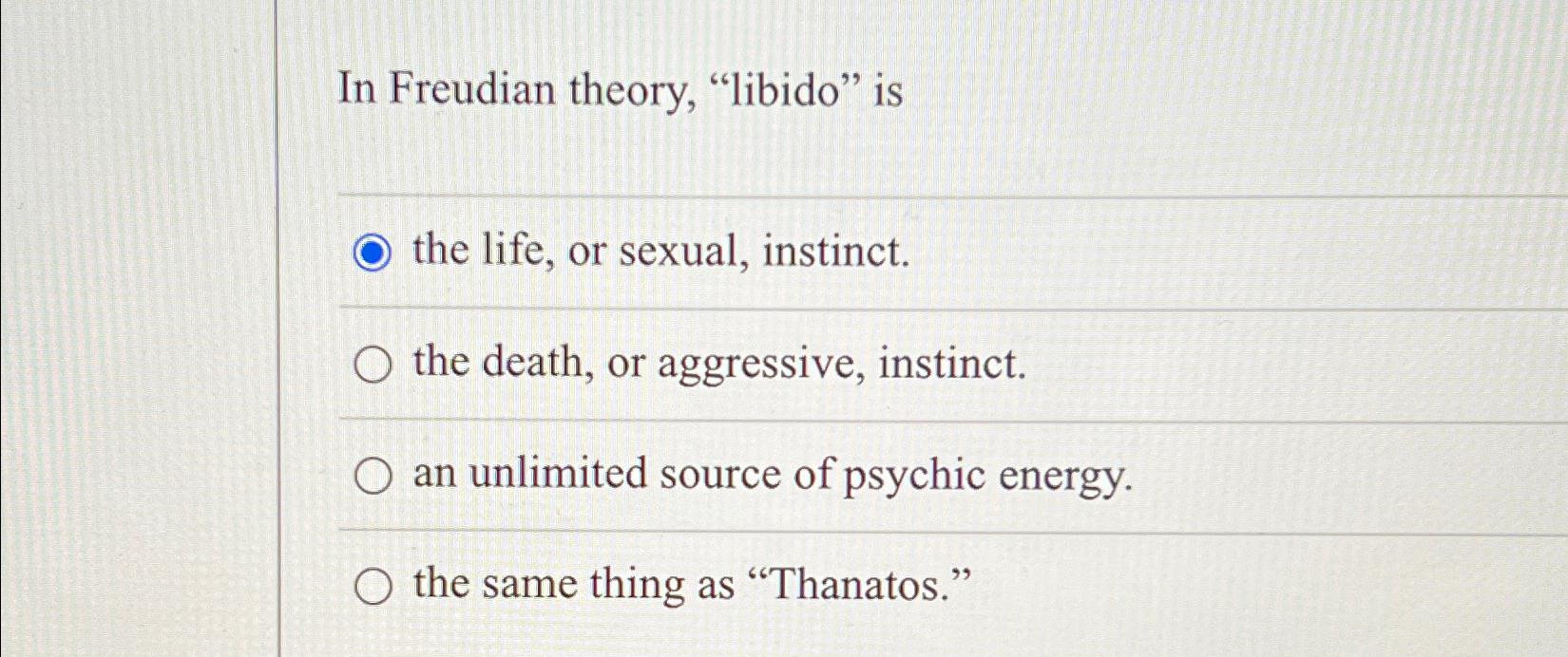 Solved In Freudian theory, "libido" isthe life, or sexual, | Chegg.com