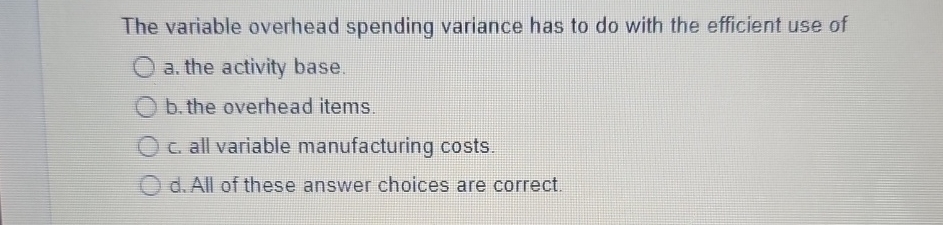 Solved The variable overhead spending variance has to do | Chegg.com