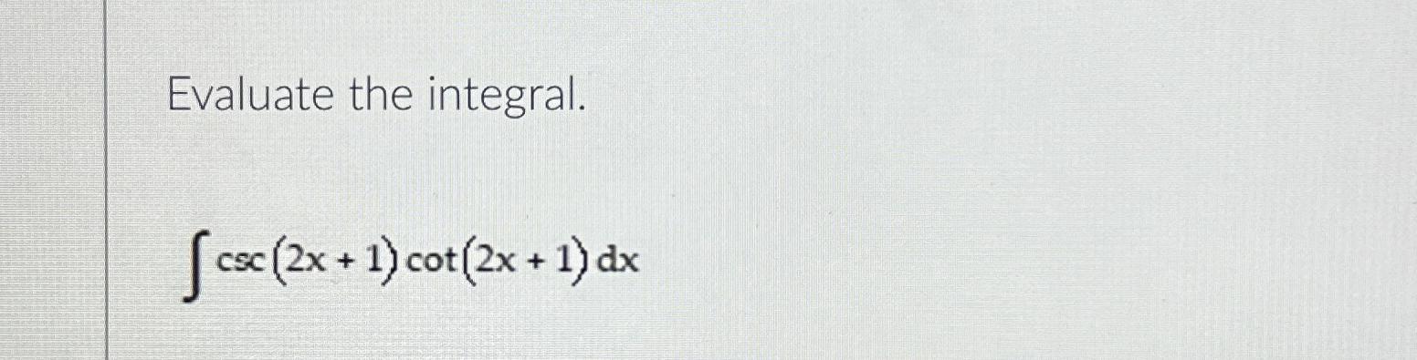 Solved Evaluate the integral.∫﻿﻿csc(2x+1)cot(2x+1)dx | Chegg.com