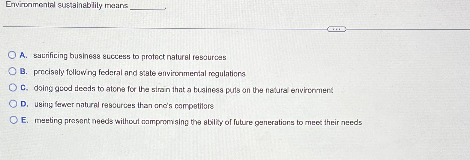 Solved Environmental sustainability meansA. ﻿sacrificing | Chegg.com