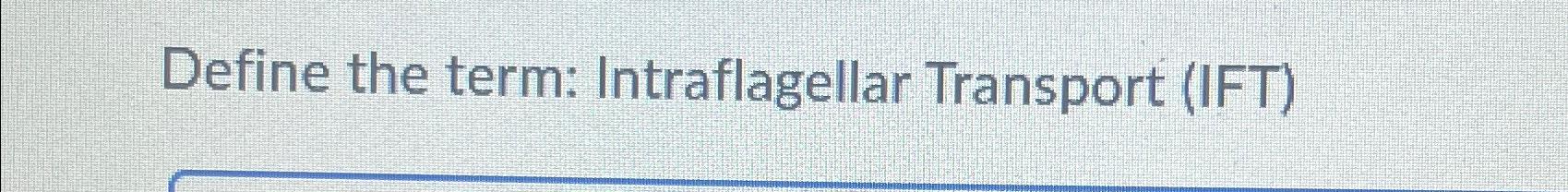 Solved Define the term: Intraflagellar Transport (IFT) | Chegg.com