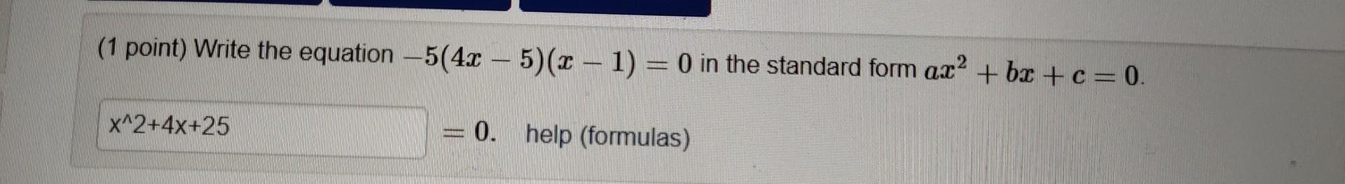Solved (1 point) Write the equation –5(4x – 5)(2 – 1) = 0 in | Chegg.com