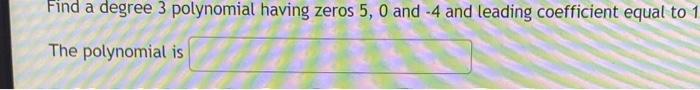 Solved Find a degree 3 polynomial having zeros 5, 0 and 4 | Chegg.com