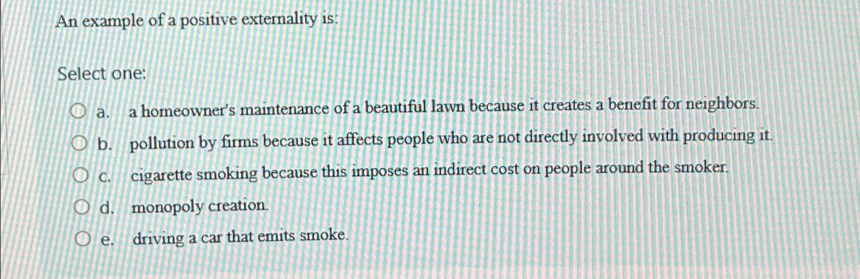 Solved An example of a positive externality is:Select one:a. | Chegg.com