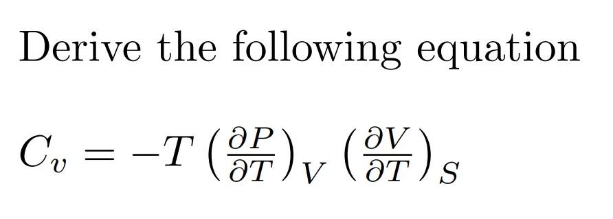Solved Derive the following equation Cv=−T(∂T∂P)V(∂T∂V)S | Chegg.com