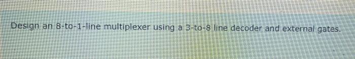 Solved Design an 8-to-1-line multiplexer using a 3-to-8 line | Chegg.com