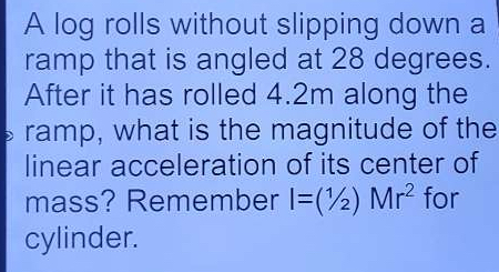 Solved A log rolls without slipping down a ramp that is | Chegg.com