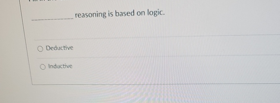 Solved q, ﻿reasoning is based on logic.DeductiveInductive | Chegg.com