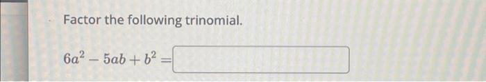 Solved Factor the following trinomial. 6a2−5ab+b2= | Chegg.com