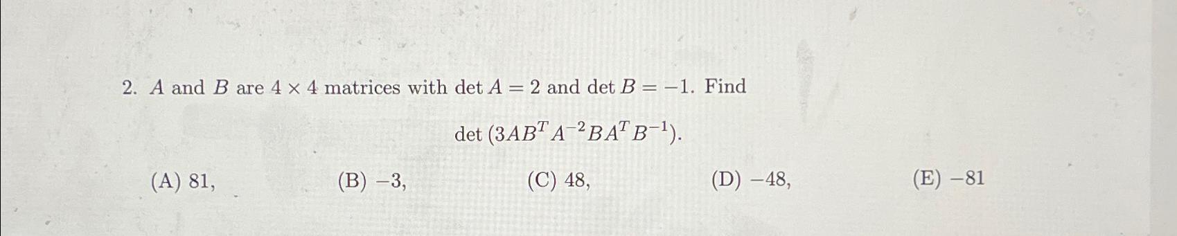 Solved A and B ﻿are 4×4 ﻿matrices with detA=2 ﻿and detB=-1. | Chegg.com