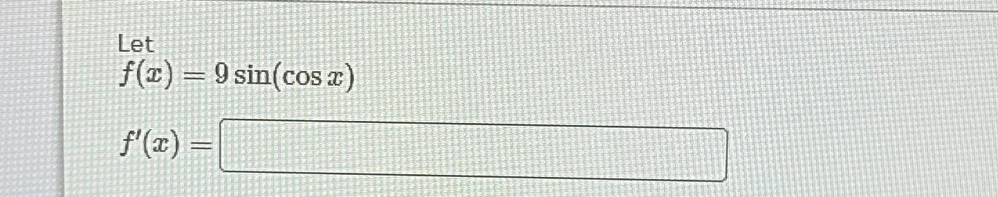Solved Let f(x)=9sin(cosx)f'(x)= | Chegg.com Solved Let f(x)=9sin(cosx)f'(x)= | Chegg.com