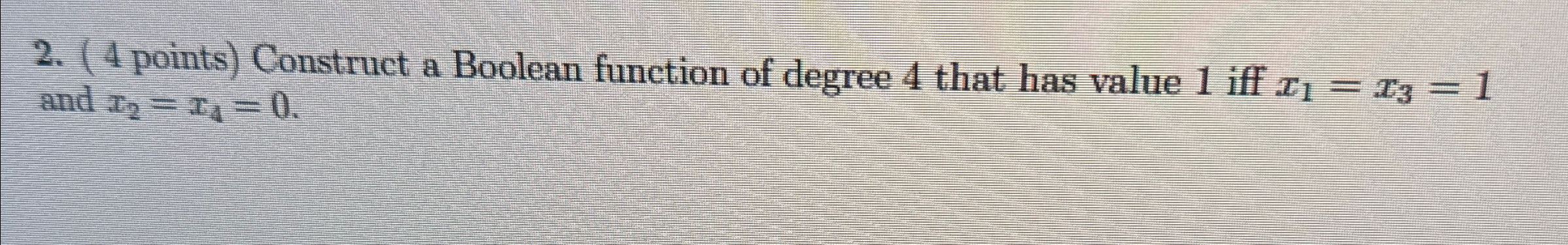 Solved Construct a Boolean function of degree 4 ﻿that has | Chegg.com