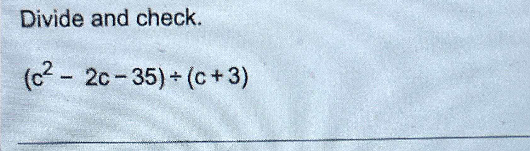 Solved Divide and check.(c2-2c-35)÷(c+3) | Chegg.com